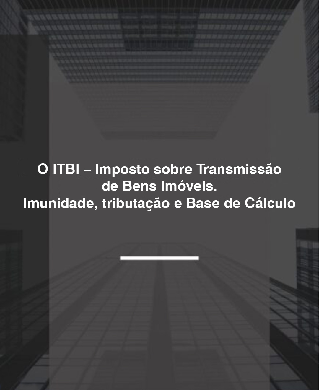 O ITBI – Imposto sobre Transmissão de Bens Imóveis. Imunidade ...